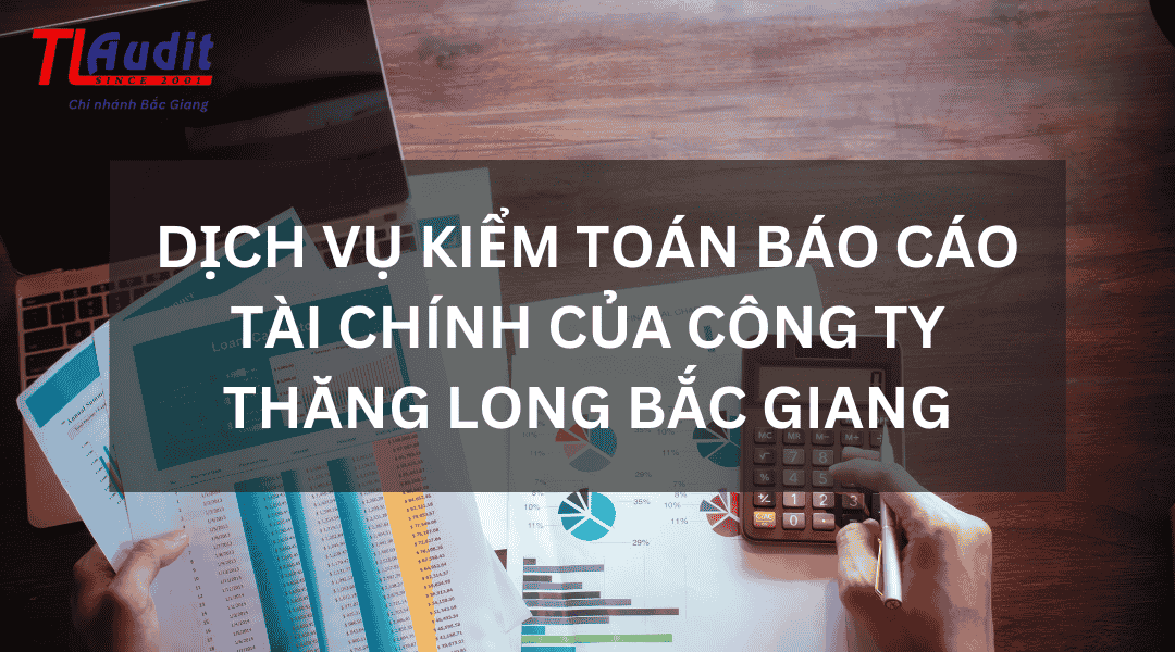 Dịch vụ kiểm toán báo cáo tài chính của Thăng Long Bắc Giang - Kế toán Thăng Long Bắc Giang